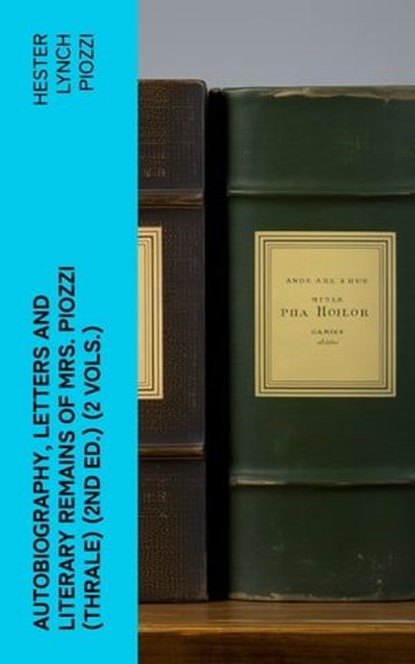 Autobiography, Letters and Literary Remains of Mrs. Piozzi (Thrale ...