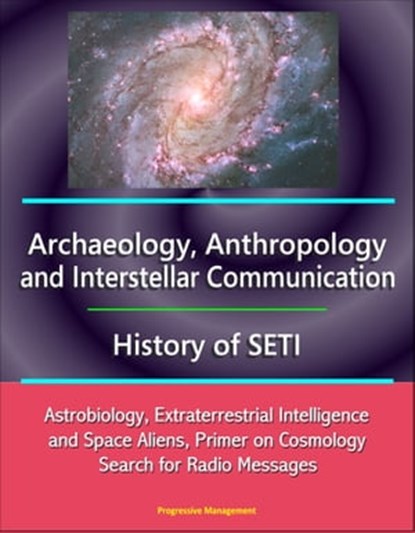 Archaeology, Anthropology, and Interstellar Communication, History of SETI, Astrobiology ...
