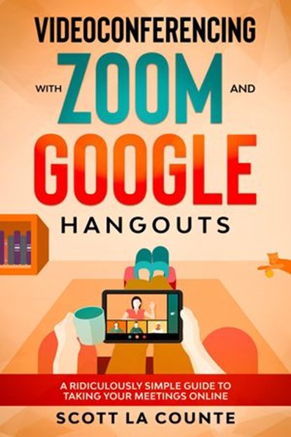 Videoconferencing with Zoom and Google Hangouts: A Ridiculously Simple ...