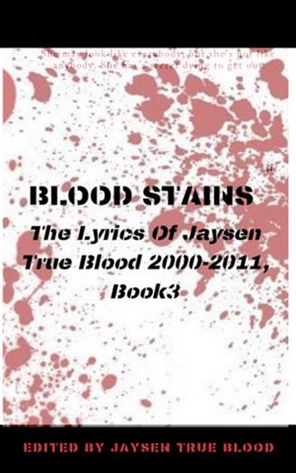 Blood Stains: The Lyrics Of Jaysen True Blood 2000-2011, Book 3 ...
