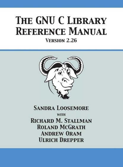 The GNU C Library Reference Manual Version 2.26 - Sandra Loosemore ; Richard M Stallman ; Roland ...