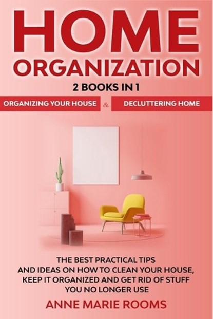 Home Organization: 2 Books In 1 - Organizing Your House + Decluttering ...