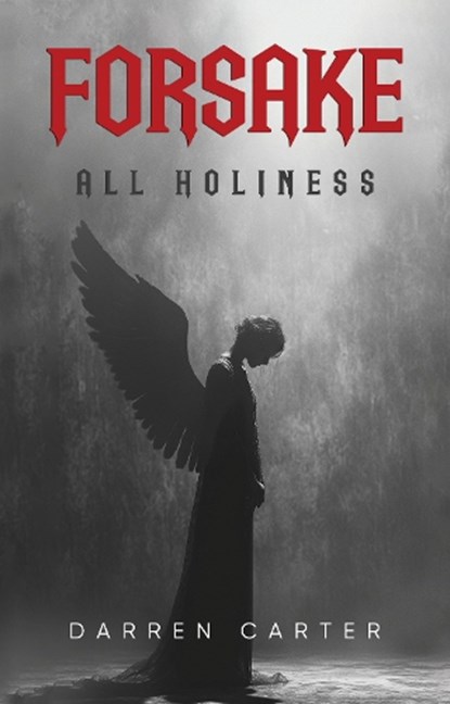 Forsake All Holiness - Darren Carter | Libris