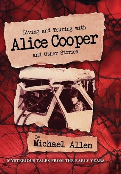 Living and Touring with Alice Cooper and Other Stories - Michael Allen ...