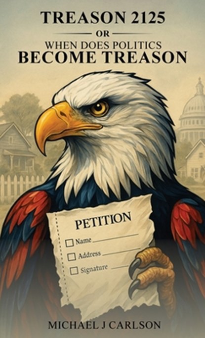 Treason 2125 Or When Does Politics Become Treason - Michael J. Carlson ...