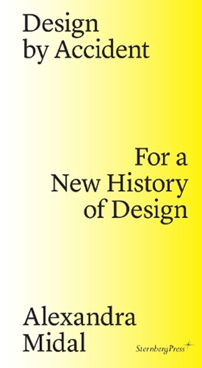 Design by Accident – For a New History of Design - Alexandra Midal ...