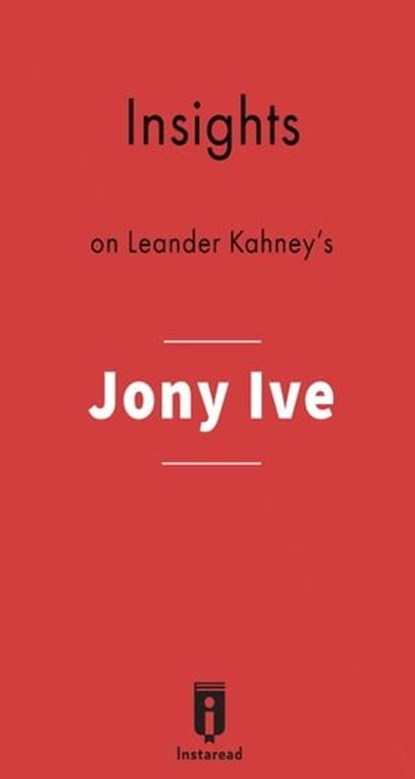 Insights on Leander Kahney's Jony Ive - Instaread | Libris