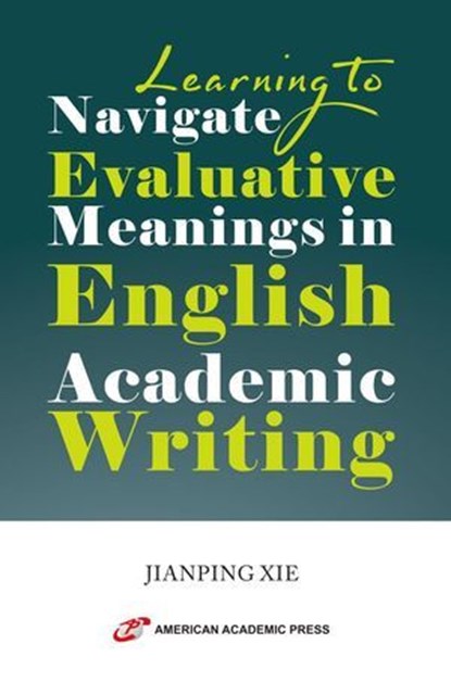 Learning to Navigate Evaluative Meanings in English Academic Writing - JIANPING XIE | Libris