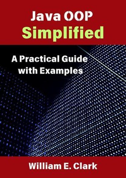 Java OOP Simplified: A Practical Guide with Examples - William E. Clark | Libris
