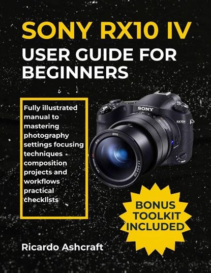 Ashcraft, R: SONY RX10 IV USER GUIDE FOR BEGINNERS - Ricardo Ashcraft ...