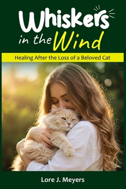 Whiskers in the Wind: Healing After the Loss of a Beloved Cat - Lore J ...