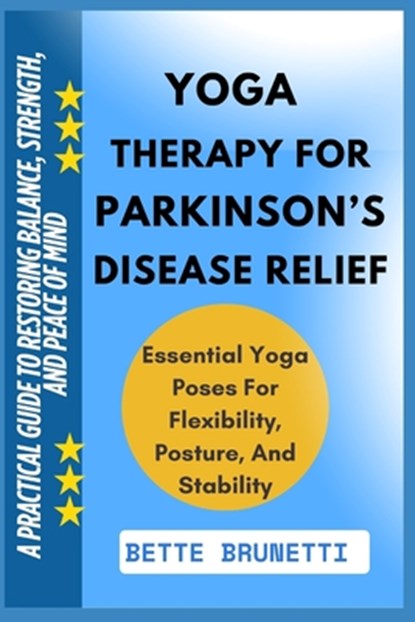 Yoga Therapy for Parkinson's Disease Relief: A Practical Guide To ...