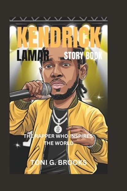 Kendrick Lamar Story Book: The Rapper Who Inspires the World - Toni G ...