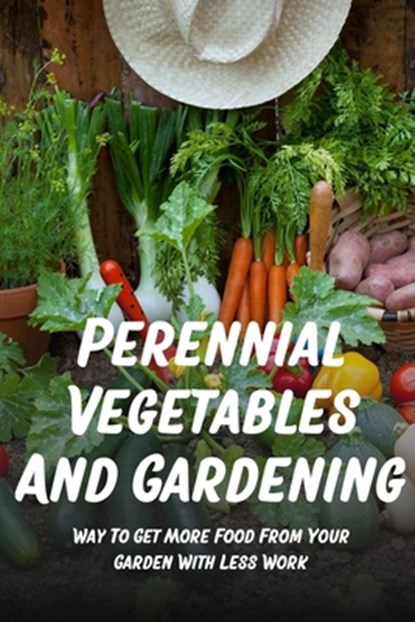 Perennial Vegetables And Gardening: Way To Get More Food From Your ...